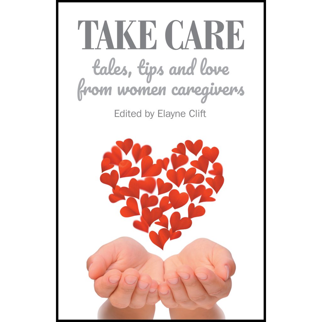 TAKE CARE: tales, tips and love from women caregivers - Braughler Books ...
